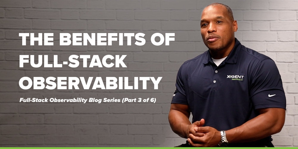 Benefits of Full-Stack Observability - Xigent